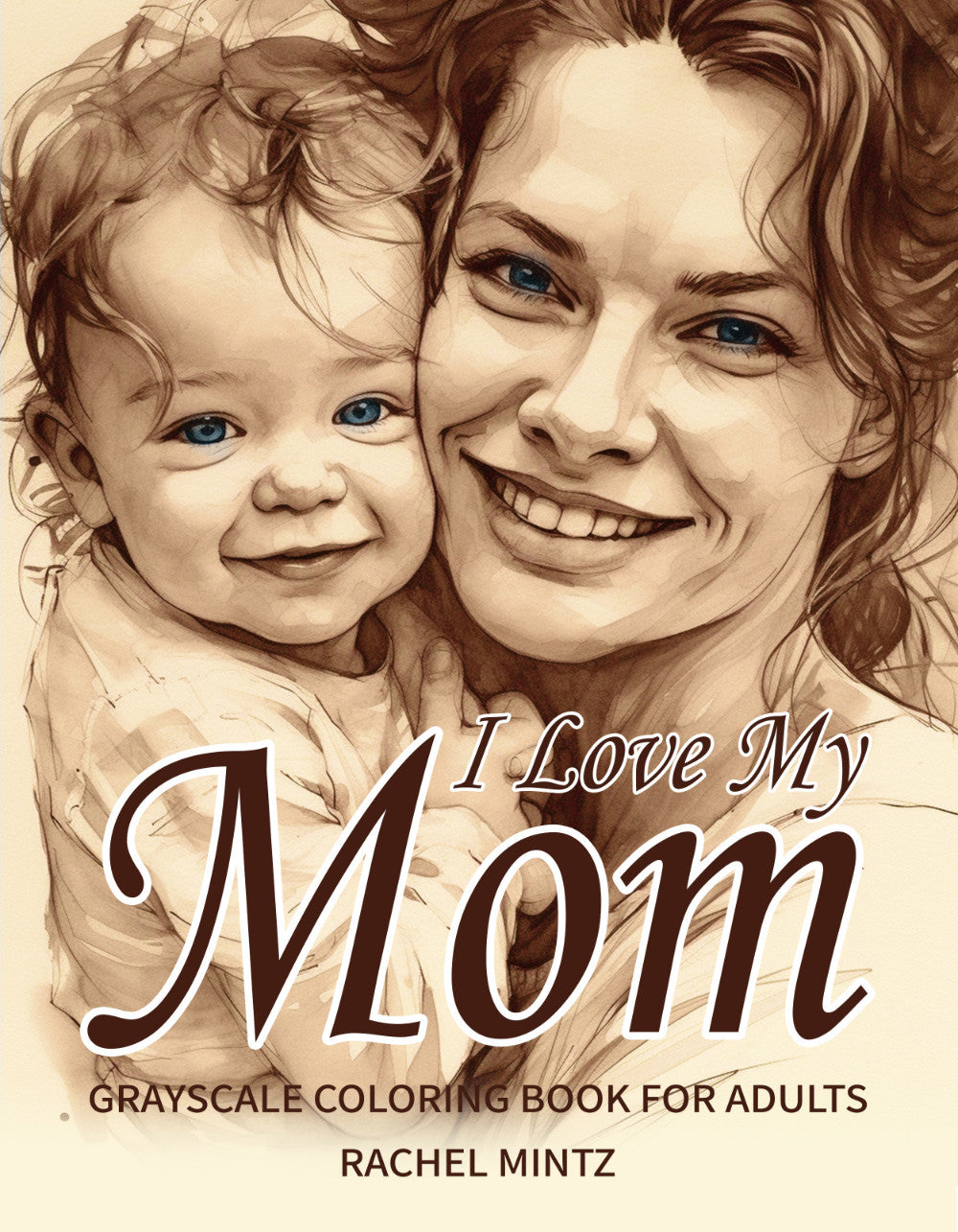 I Love My Mom - Mother's Day Grayscale Coloring Book, Mother Child Lov ...